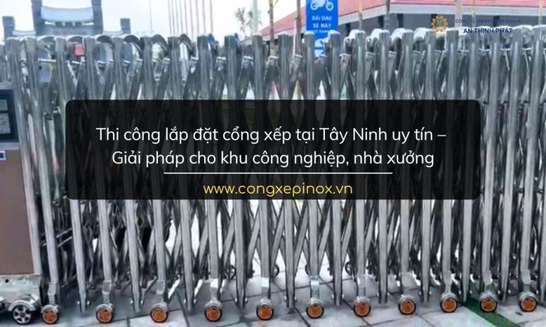 Thi Công Lắp đặt Cổng Xếp Tại Tây Ninh Uy Tín, Giá Rẻ - An Thịnh Phát